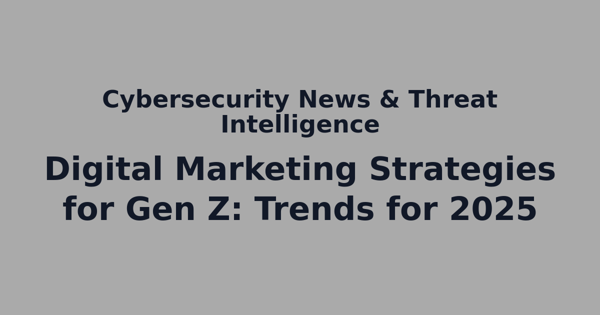 Digital Marketing Strategies for Gen Z: Trends for 2025 | Cybersecurity ...