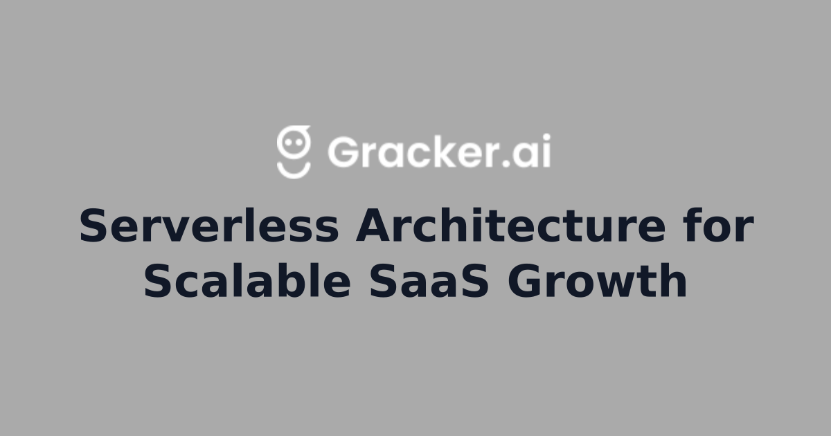 Serverless Architecture for Scalable SaaS Growth | GrackerAI Insights ...
