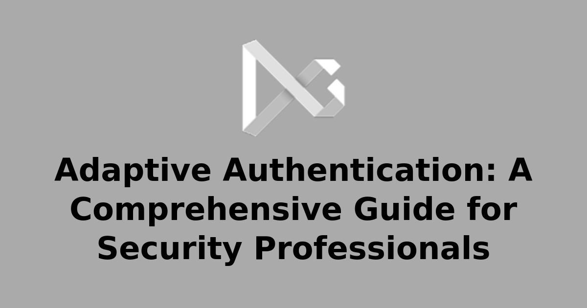 Adaptive Authentication: A Comprehensive Guide for Security ...