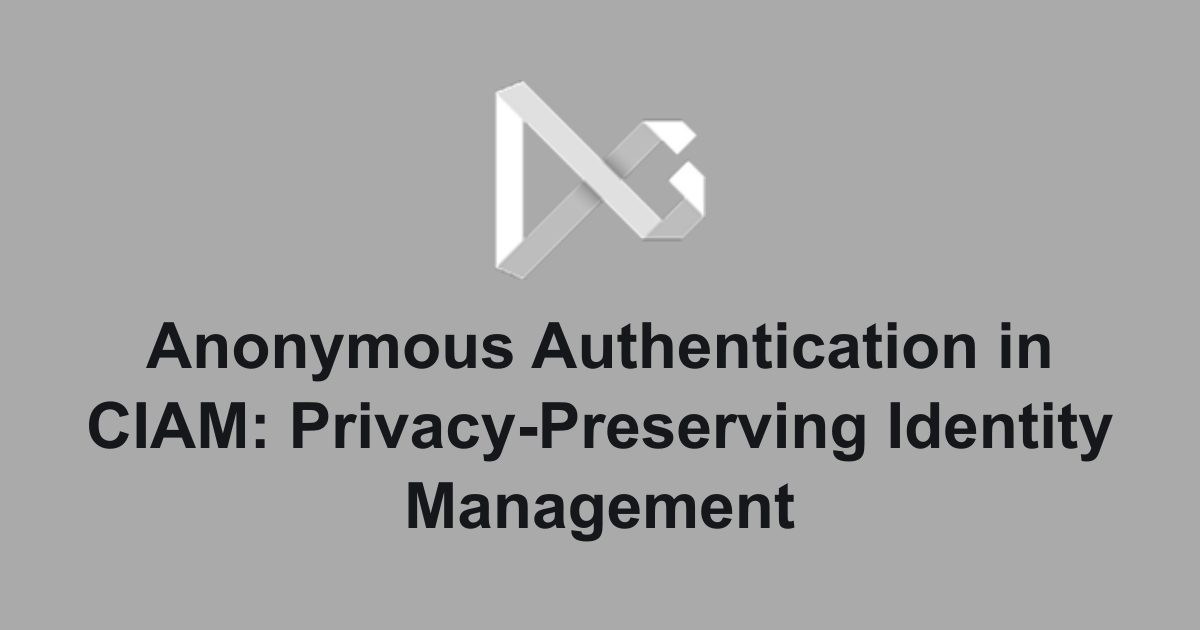 Anonymous Authentication in CIAM: Privacy-Preserving Identity Management | The Complete Customer ...