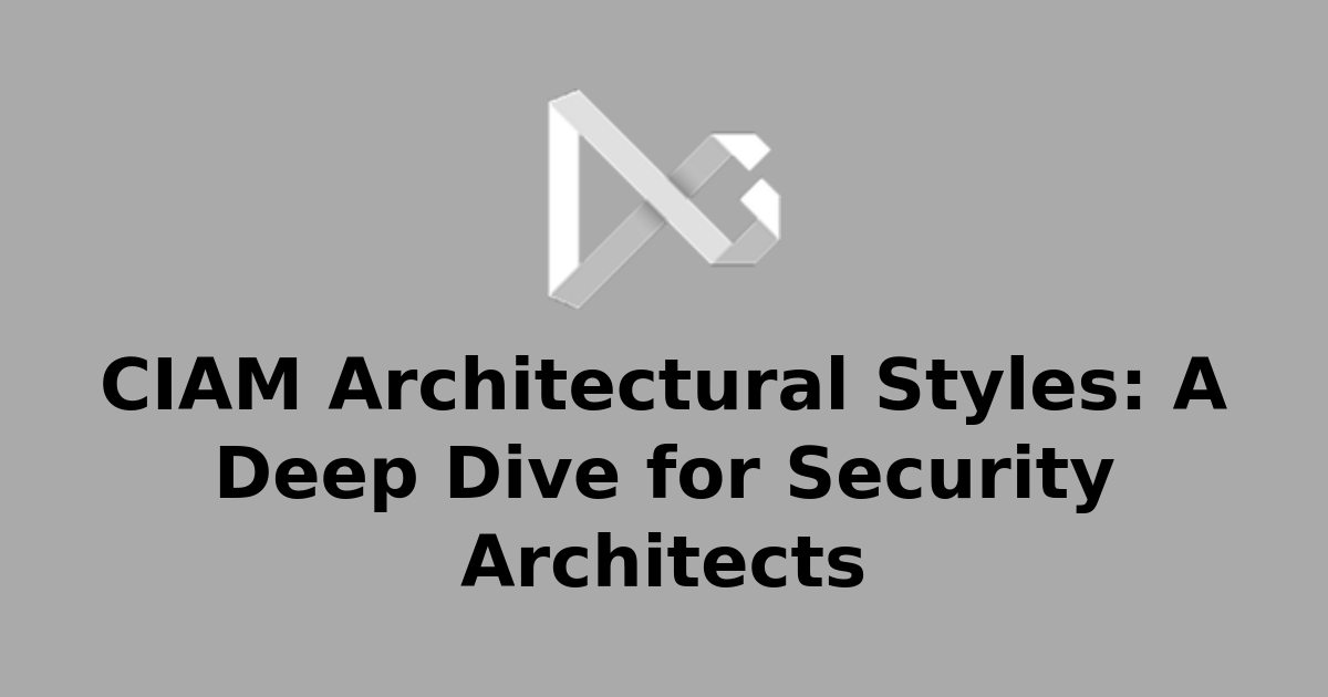 CIAM Architectural Styles: A Deep Dive for Security Architects | The ...