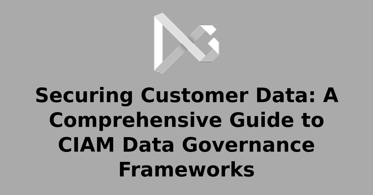 Securing Customer Data: A Comprehensive Guide to CIAM Data Governance ...