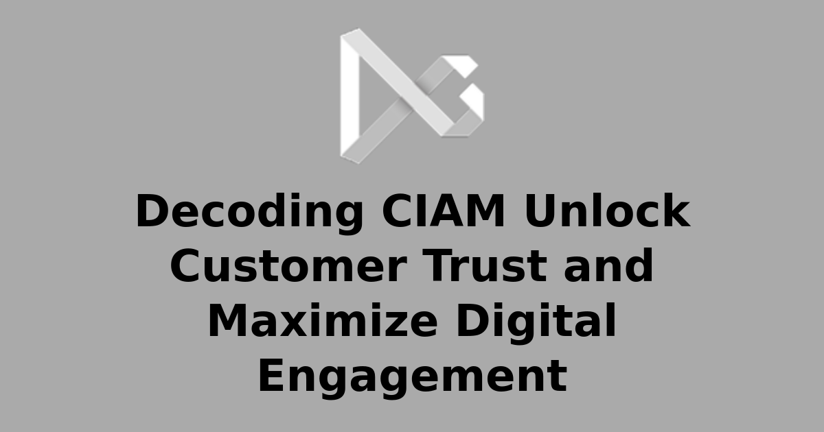Decoding CIAM Unlock Customer Trust and Maximize Digital Engagement | The Complete Customer ...