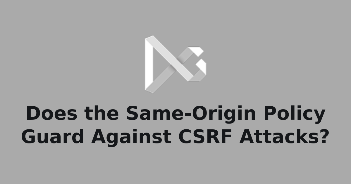 Does the Same-Origin Policy Guard Against CSRF Attacks? | The Complete ...