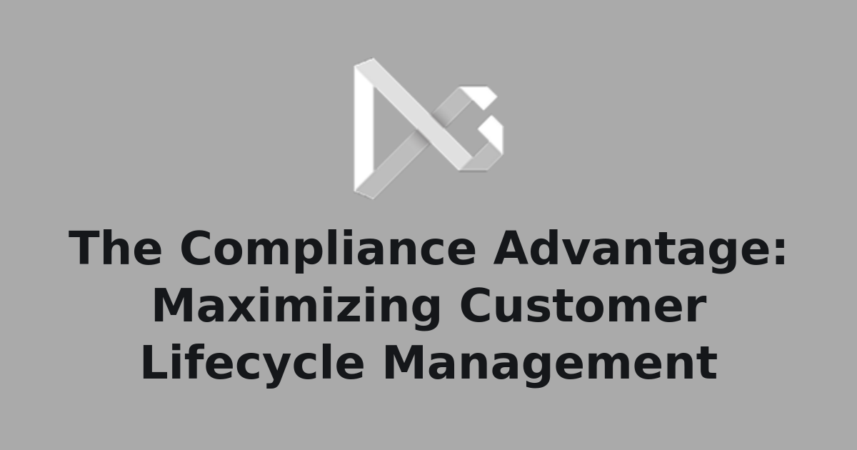 The Compliance Advantage: Maximizing Customer Lifecycle Management ...