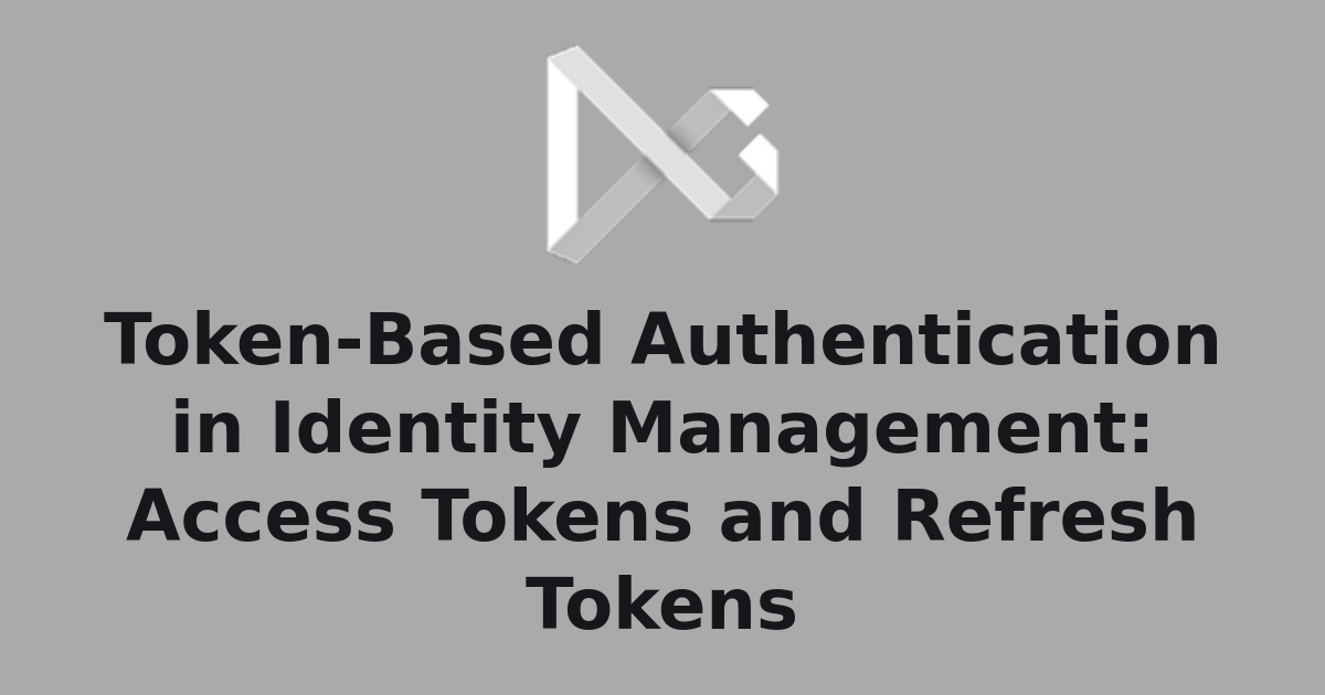 Token-Based Authentication in Identity Management: Access Tokens and Refresh Tokens | The ...