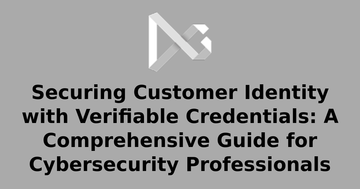 Securing Customer Identity with Verifiable Credentials: A Comprehensive ...