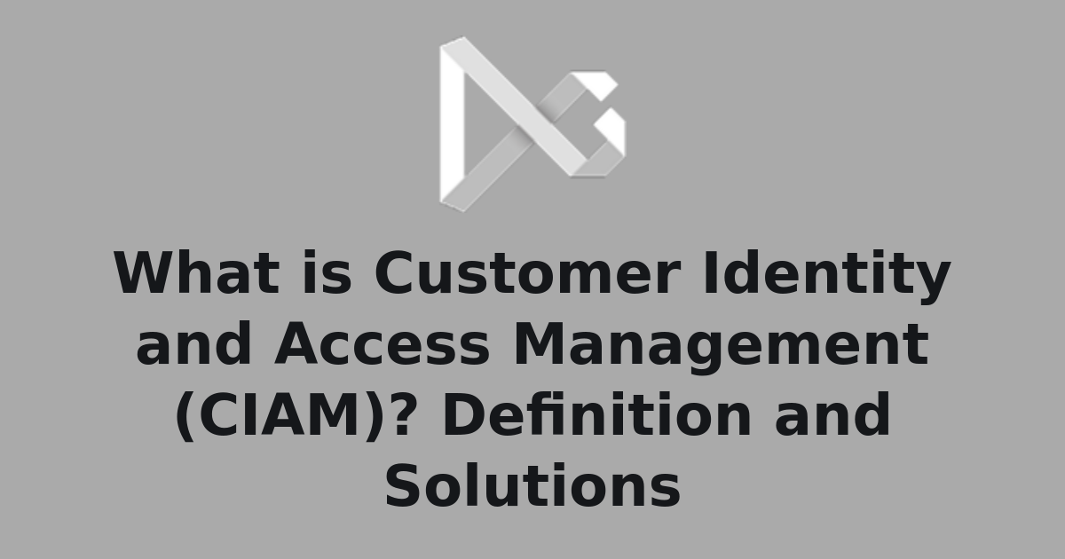 What is Customer Identity and Access Management (CIAM)? Definition and ...