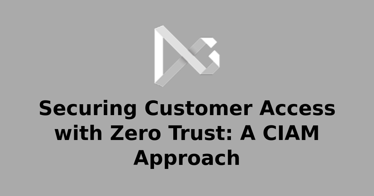 Securing Customer Access with Zero Trust: A CIAM Approach | The ...