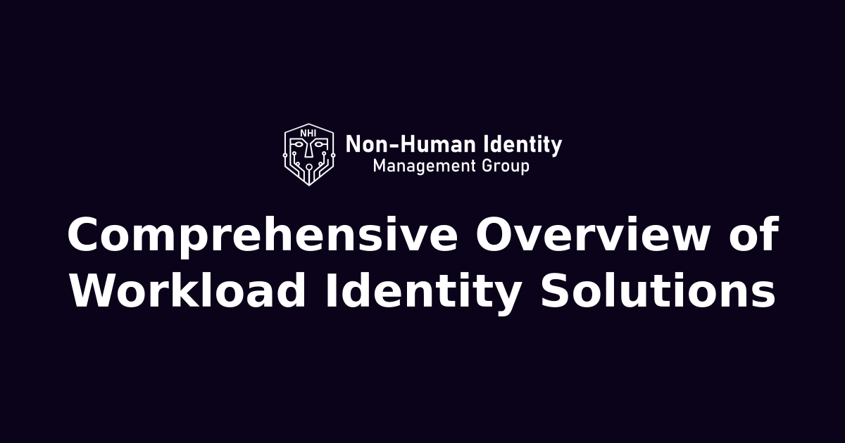 Comprehensive Overview of Workload Identity Solutions | Non-Human Identity Articles