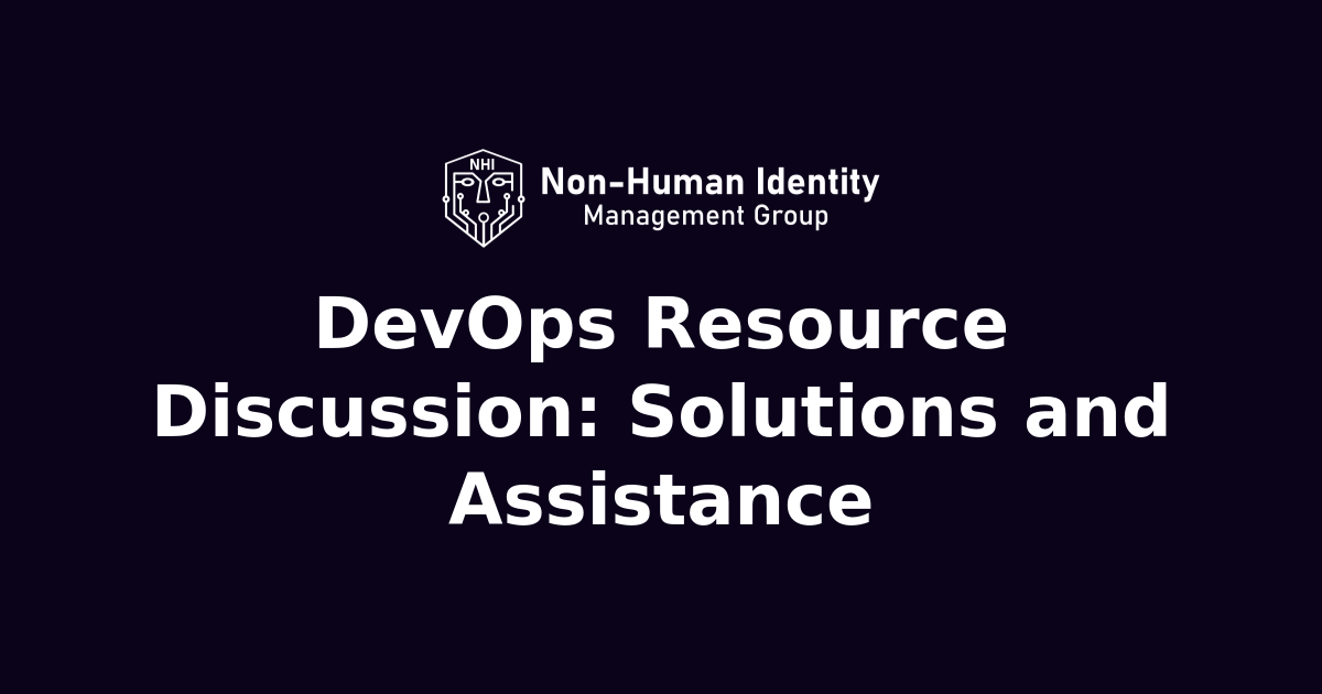 DevOps Resource Discussion: Solutions and Assistance | Non-Human Identity Articles