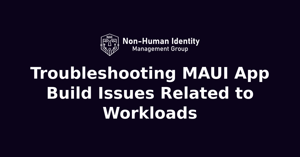Troubleshooting MAUI App Build Issues Related to Workloads | Non-Human ...