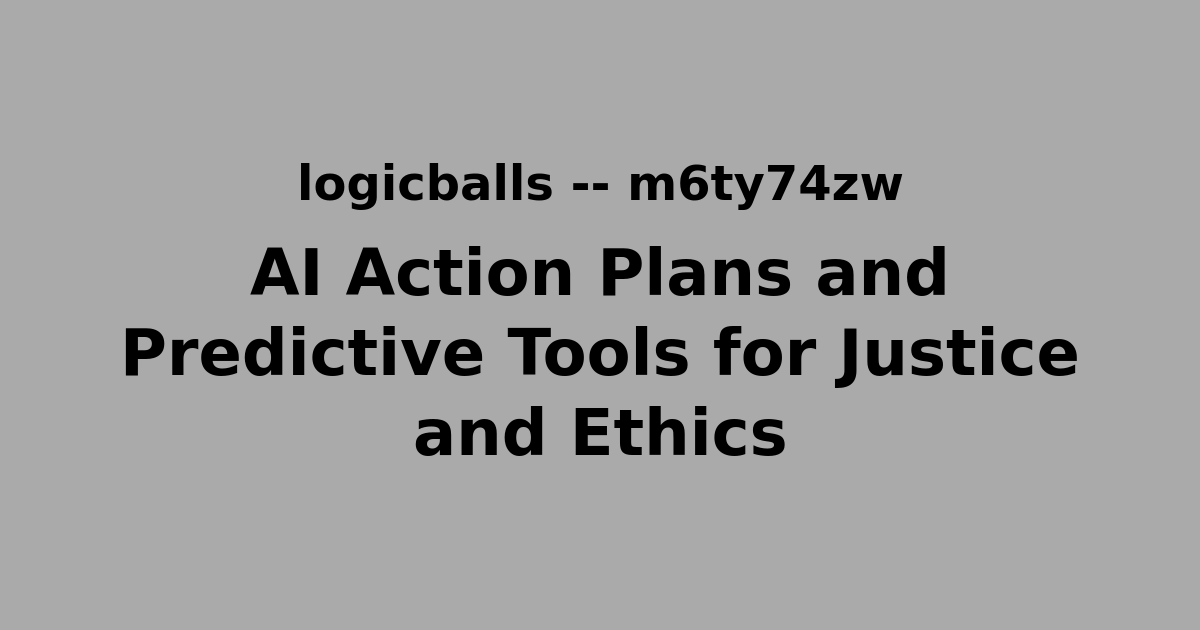 AI Action Plans and Predictive Tools for Justice and Ethics