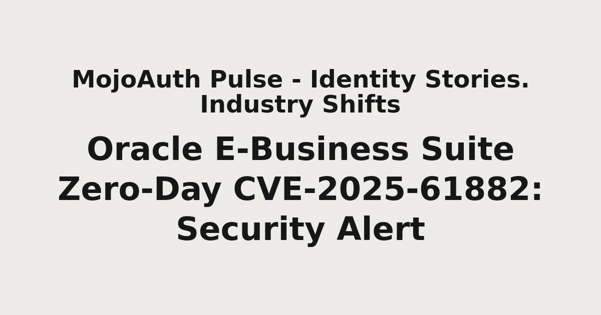 Oracle E-Business Suite Zero-Day CVE-2025-61882: Security Alert ...