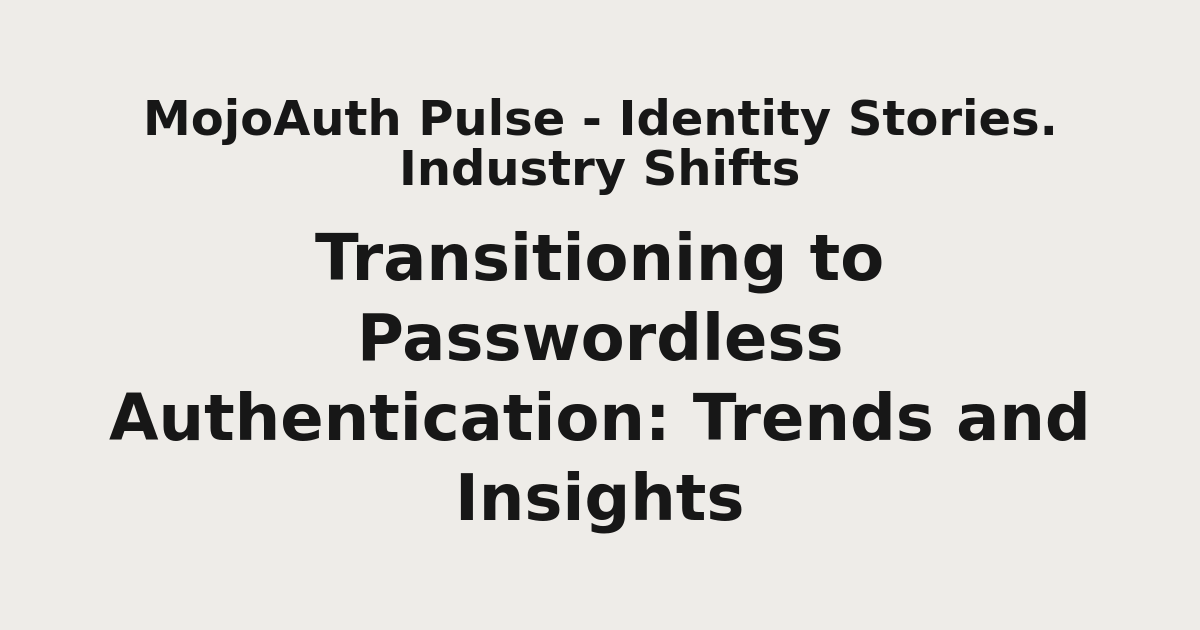 Transitioning to Passwordless Authentication: Trends and Insights | MojoAuth Pulse - Identity ...