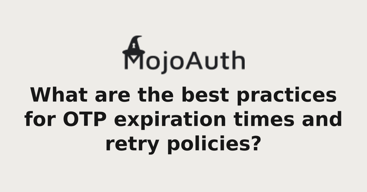 What are the best practices for OTP expiration times and retry policies ...