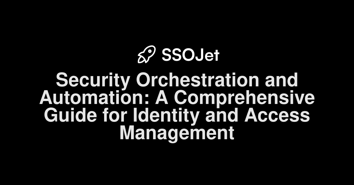 Security Orchestration and Automation: A Comprehensive Guide for ...