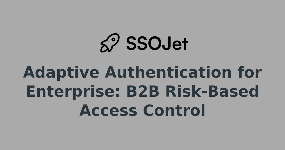 Adaptive Authentication for Enterprise: B2B Risk-Based Access Control ...