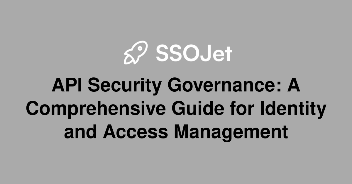 API Security Governance: A Comprehensive Guide for Identity and Access Management | CIAM ...