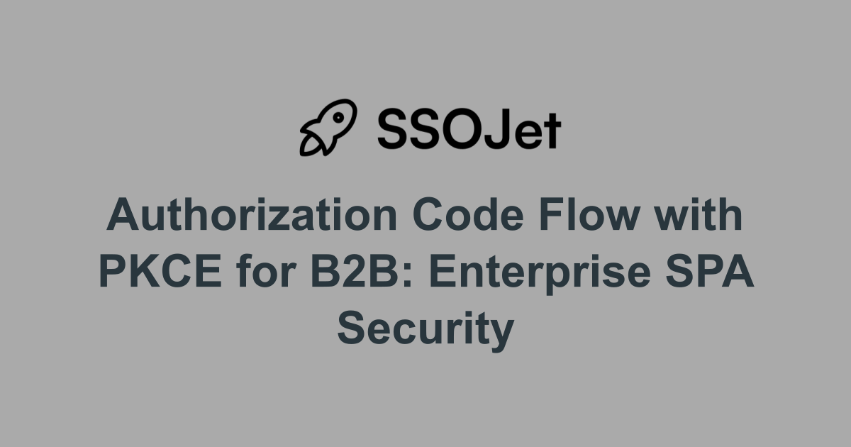 Authorization Code Flow with PKCE for B2B: Enterprise SPA Security | CIAM Knowledge Hub - Master ...