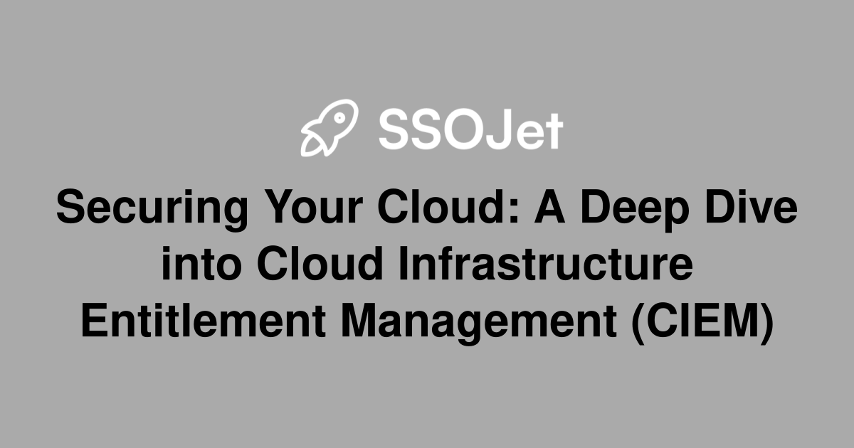 Securing Your Cloud: A Deep Dive into Cloud Infrastructure Entitlement Management (CIEM)