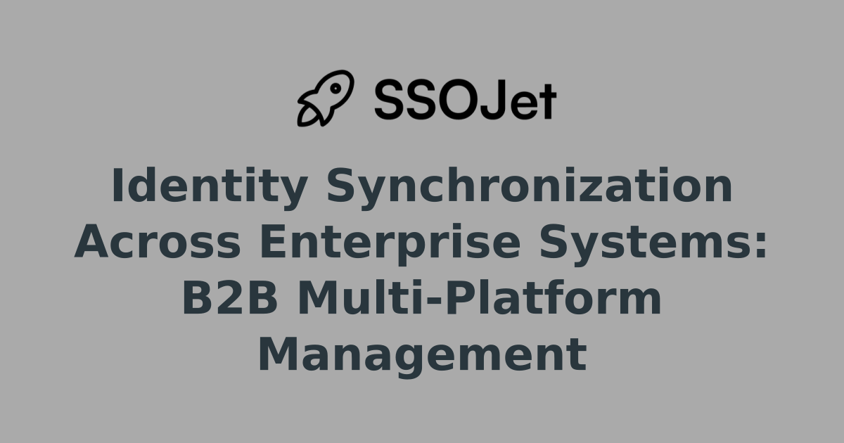 Identity Synchronization Across Enterprise Systems: B2B Multi-Platform ...