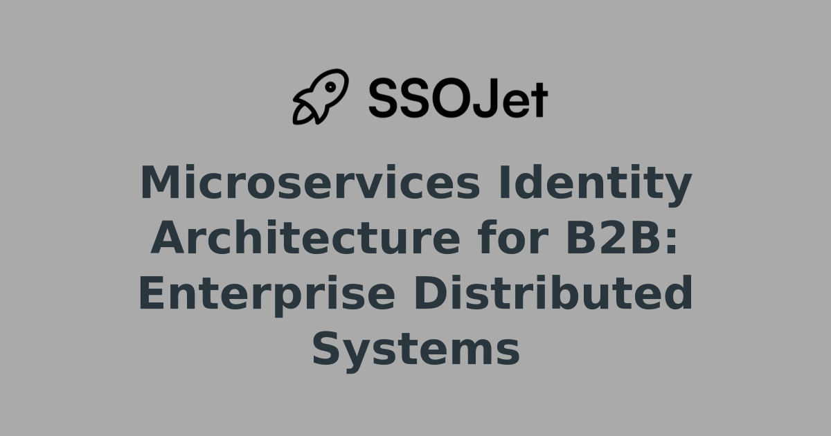 Microservices Identity Architecture for B2B: Enterprise Distributed ...