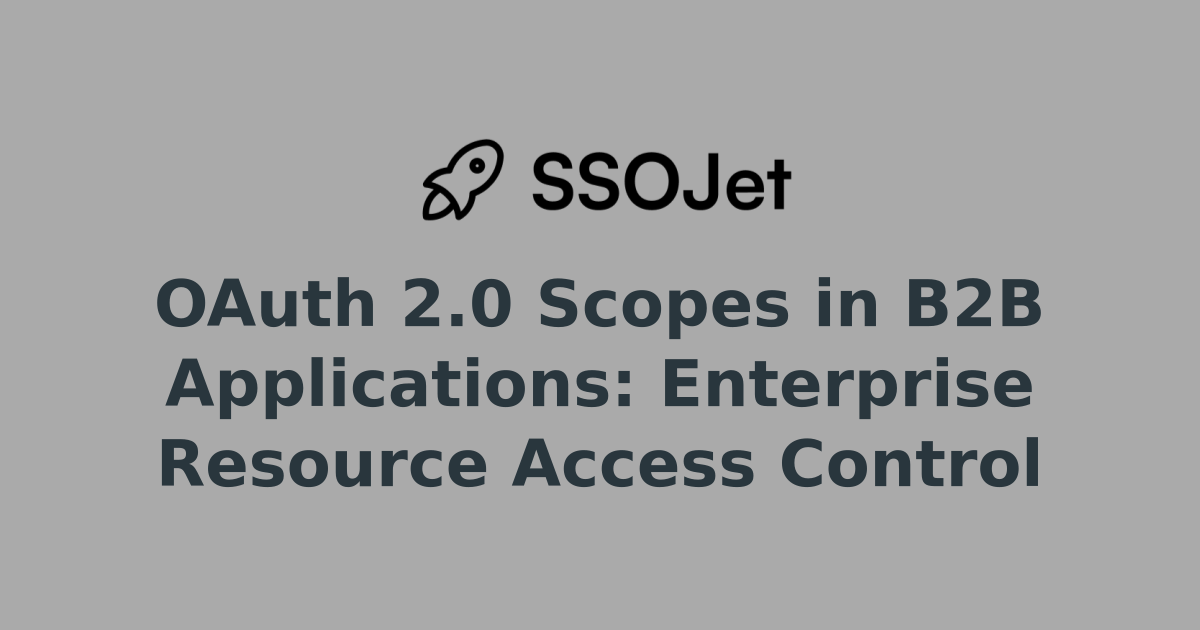 OAuth 2.0 Scopes in B2B Applications: Enterprise Resource Access ...