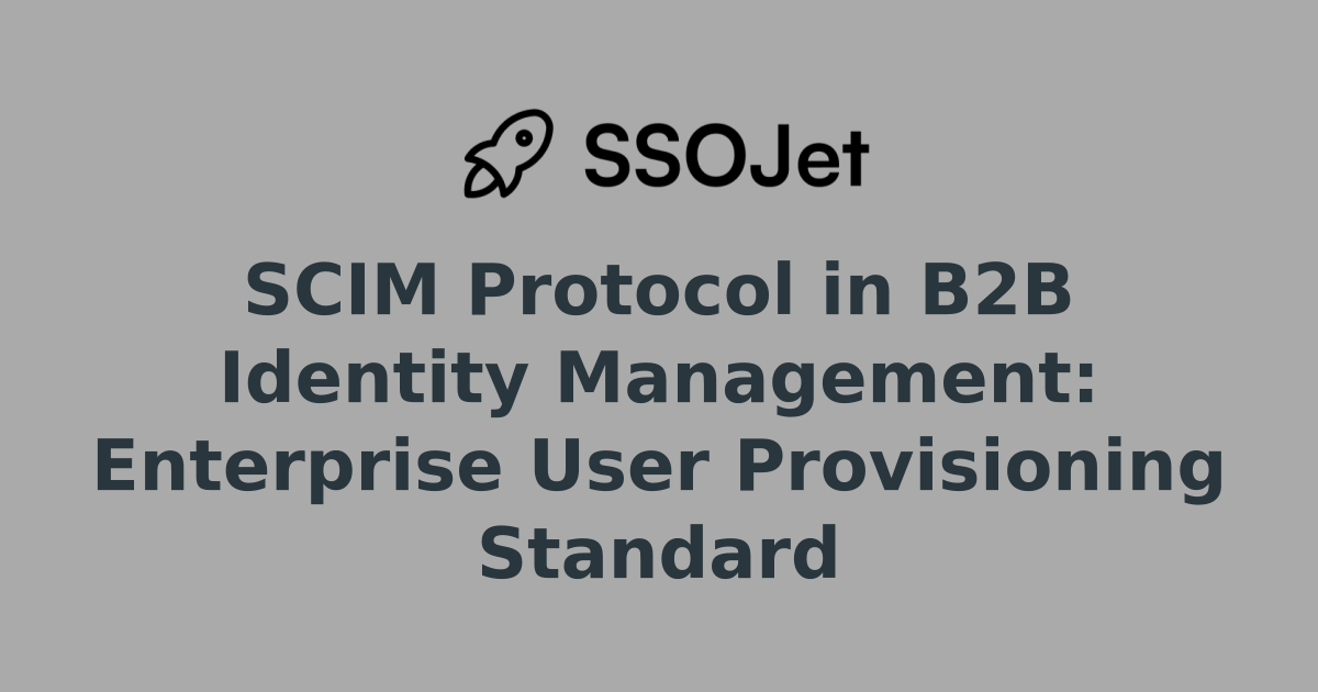 SCIM Protocol in B2B Identity Management: Enterprise User Provisioning ...