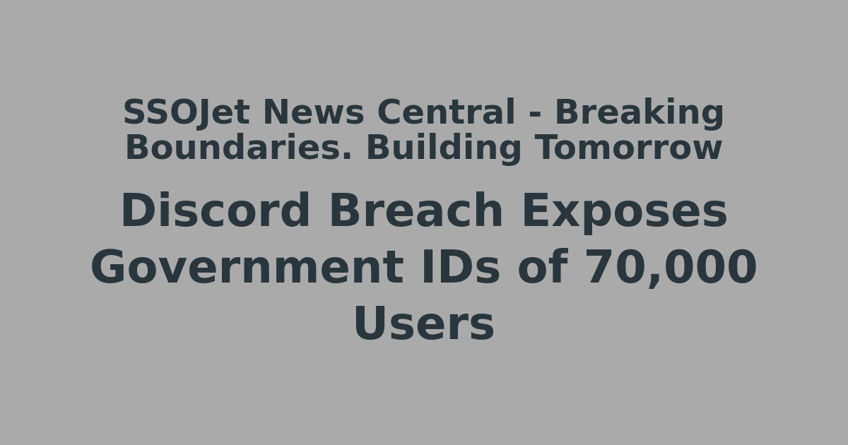 Discord Breach Exposes Government IDs of 70,000 Users | SSOJet News ...