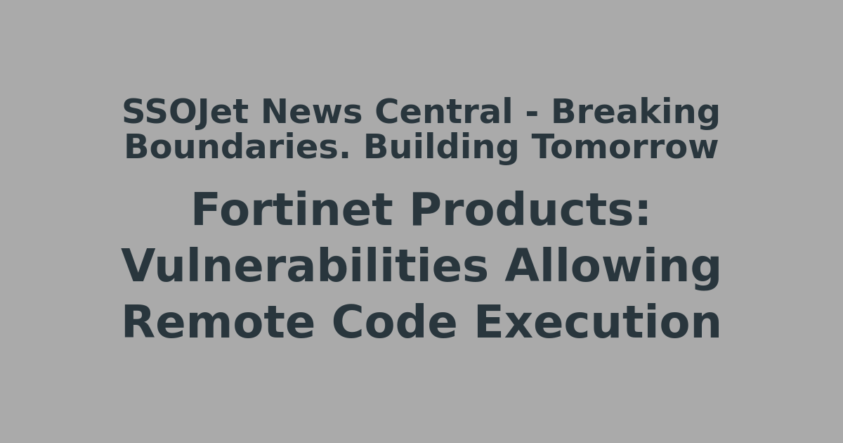 Fortinet Products: Vulnerabilities Allowing Remote Code Execution ...