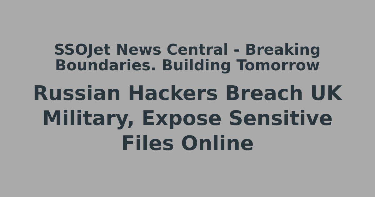 Russian Hackers Breach UK Military, Expose Sensitive Files Online ...