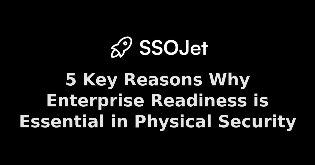 5 Key Reasons Why Enterprise Readiness is Essential in Physical ...