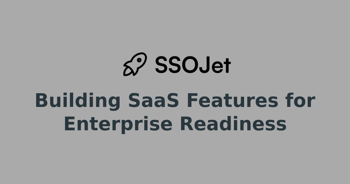Building SaaS Features for Enterprise Readiness | SSOJet - Enterprise ...