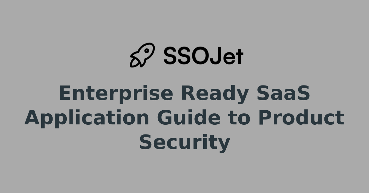 Enterprise Ready SaaS Application Guide to Product Security | SSOJet - Enterprise SSO & Identity ...