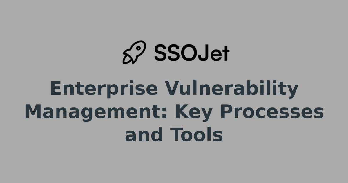 Enterprise Vulnerability Management: Key Processes and Tools | SSOJet - Enterprise SSO ...