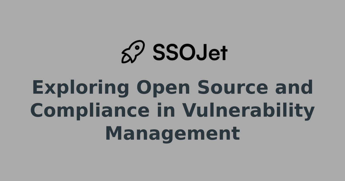 Exploring Open Source and Compliance in Vulnerability Management | SSOJet - Enterprise SSO ...