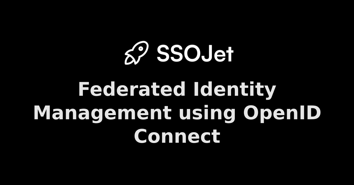 Federated Identity Management using OpenID Connect | SSOJet - Enterprise SSO & Identity Solutions