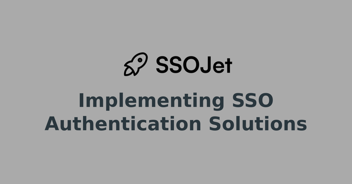 Implementing SSO Authentication Solutions | SSOJet - Enterprise SSO & Identity Solutions