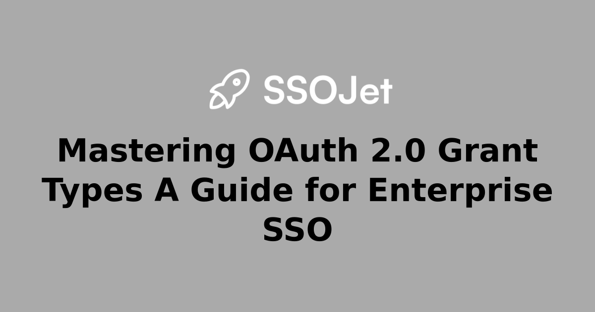 Mastering OAuth 2.0 Grant Types A Guide for Enterprise SSO