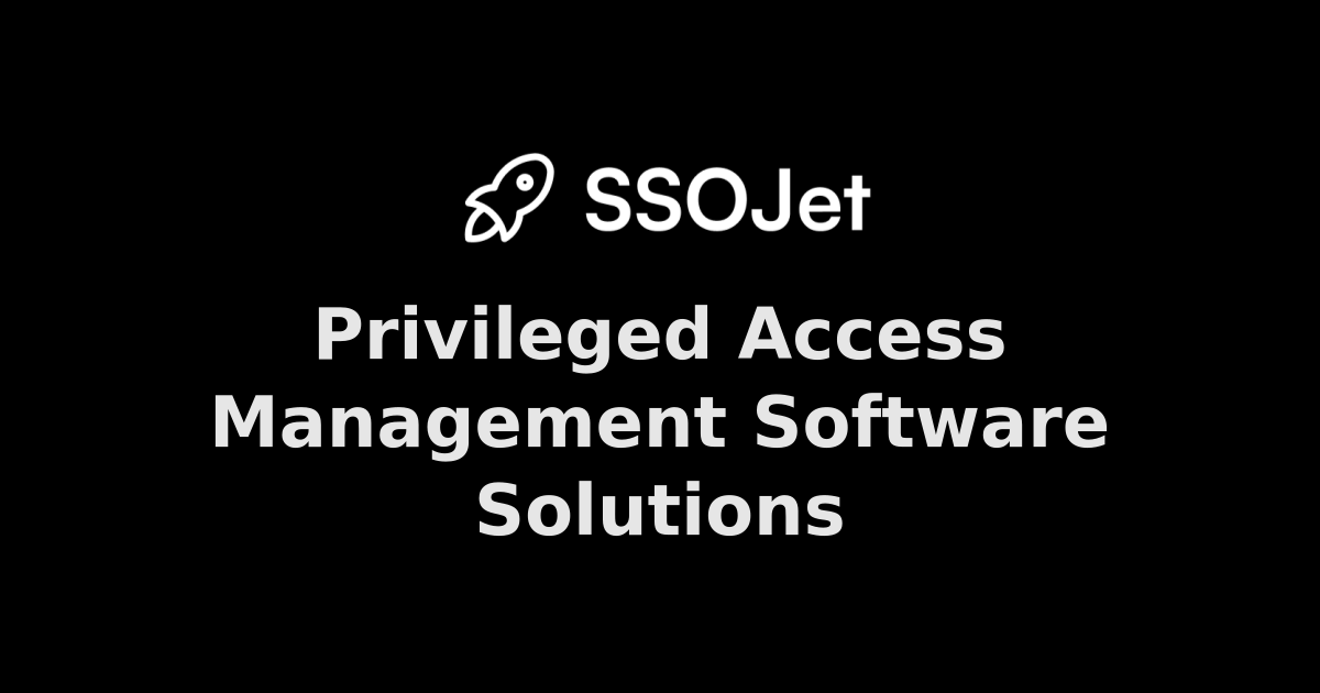 Privileged Access Management Software Solutions | SSOJet - Enterprise ...