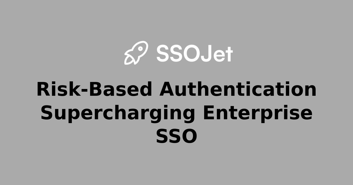 Elevate Enterprise Security with Risk-Based Authentication Strategies