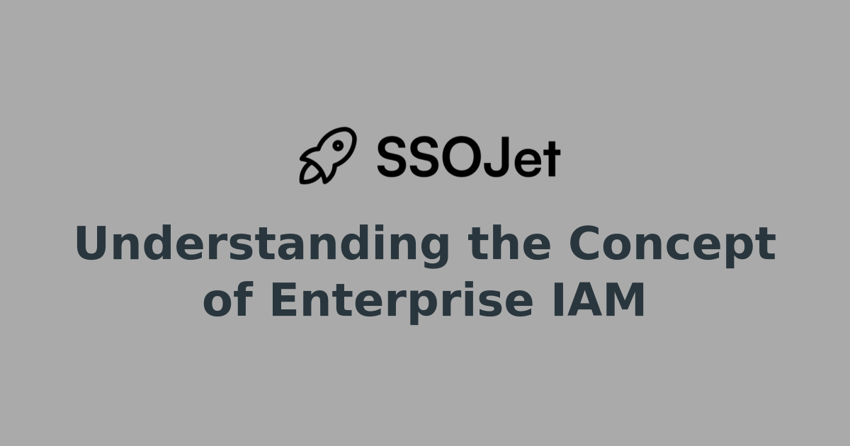 Understanding the Concept of Enterprise IAM | SSOJet - Enterprise SSO ...