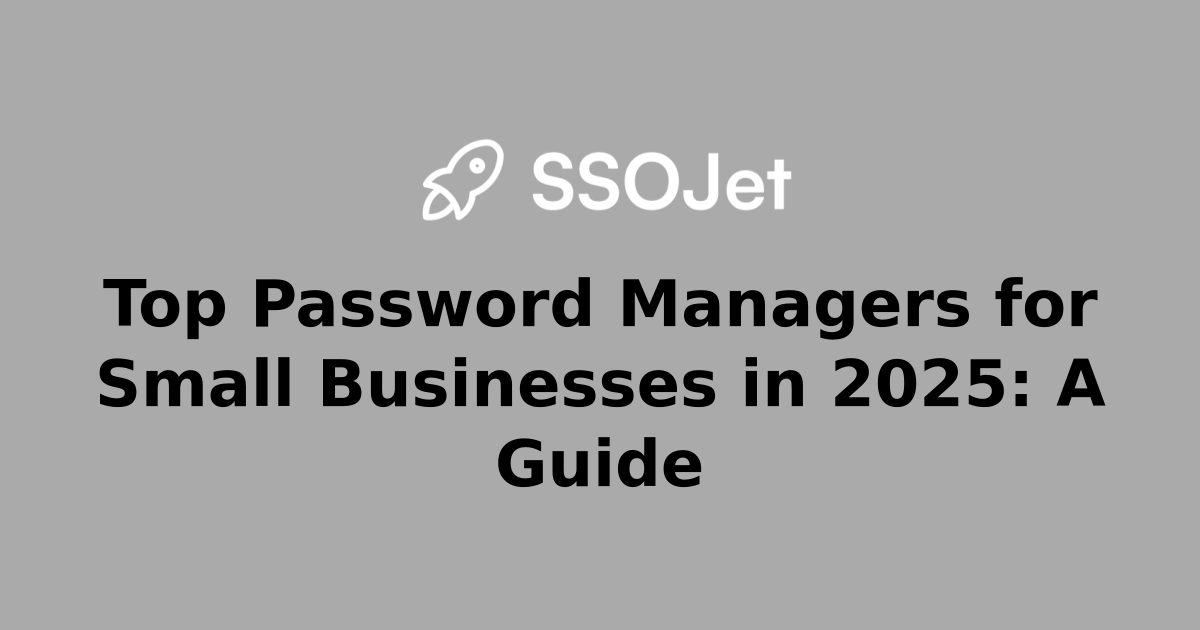 Top Password Managers for Small Businesses: Expert Guide | SSOJet News ...