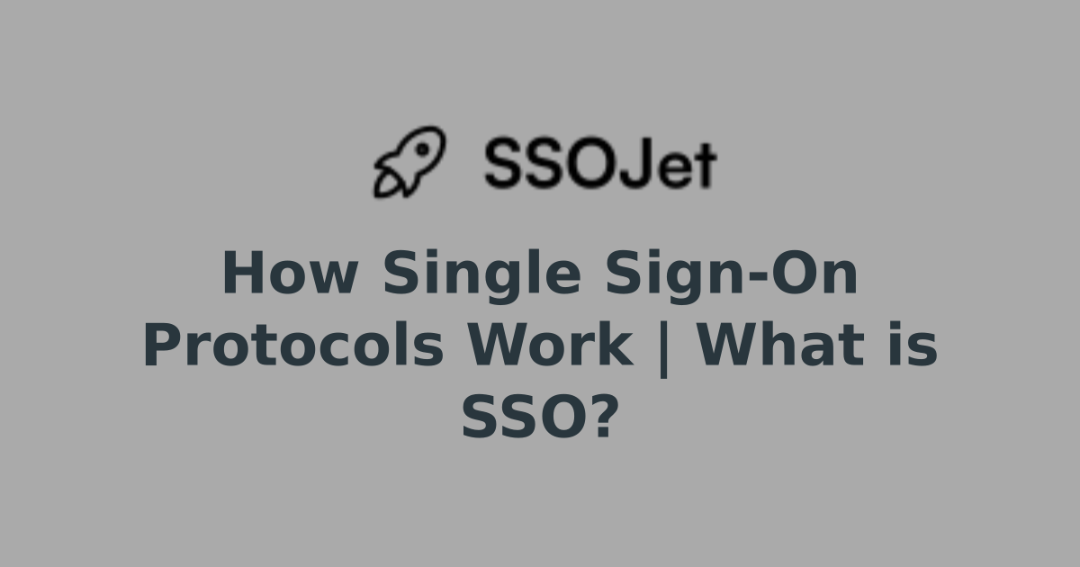 How Single Sign-On Protocols Work | What is SSO? | Enterprise Ready SSO: Complete Requirements ...