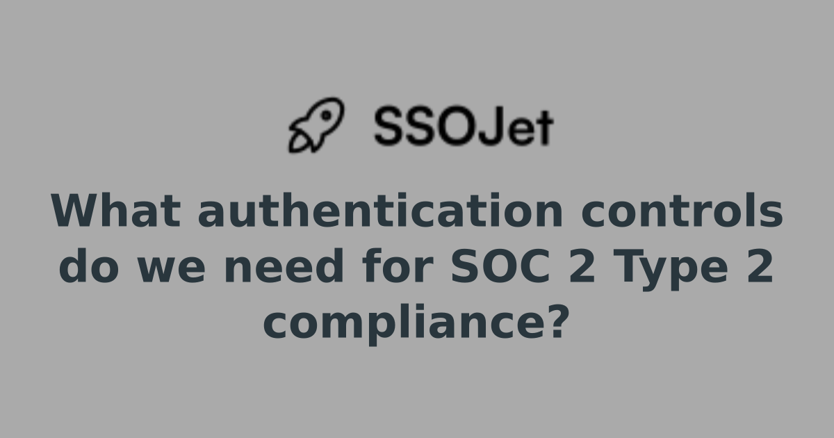What authentication controls do we need for SOC 2 Type 2 compliance ...