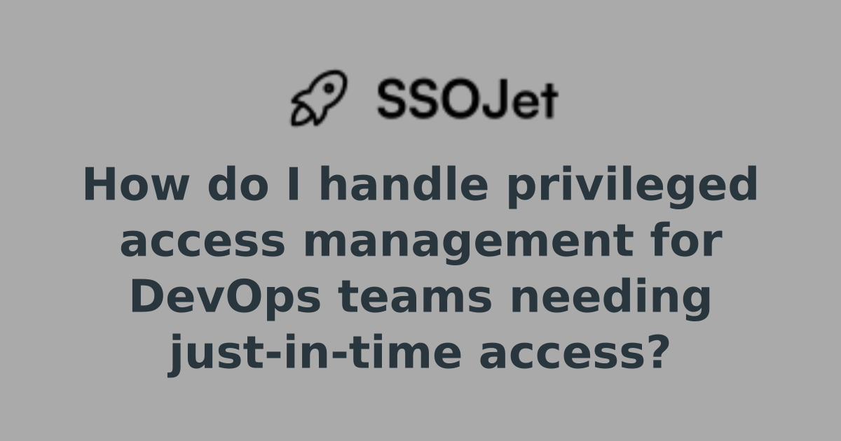 How do I handle privileged access management for DevOps teams needing ...