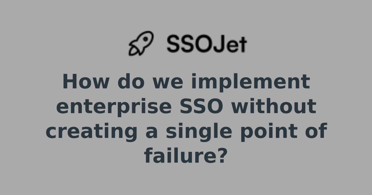 How do we implement enterprise SSO without creating a single point of ...