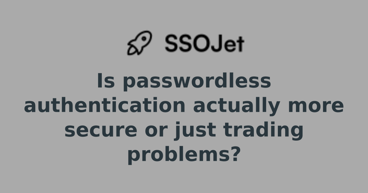 Is passwordless authentication actually more secure or just trading ...