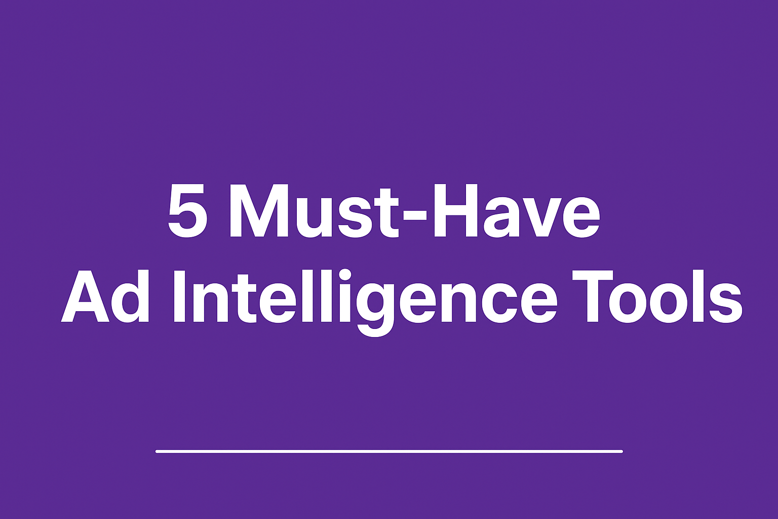5 Must-Have Ad Intelligence Tools to Supercharge Your Marketing in 2025 ...